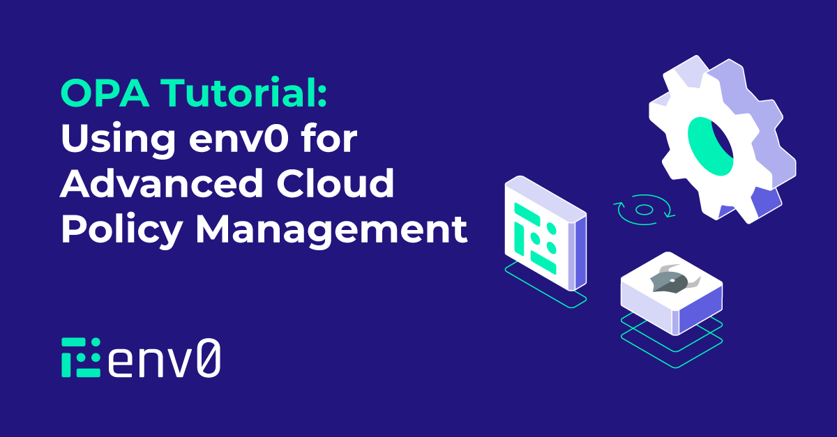 OPA Tutorial: Leveraging env0 for Advanced Cloud Policy Management | env0